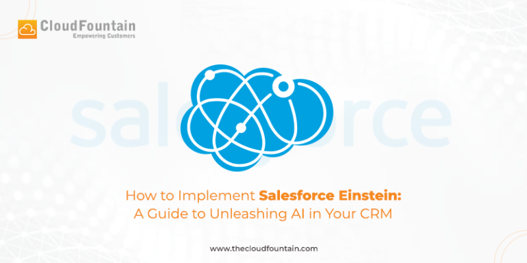 How to Implement Salesforce Einstein: A Guide to Unleashing AI in Your CRM